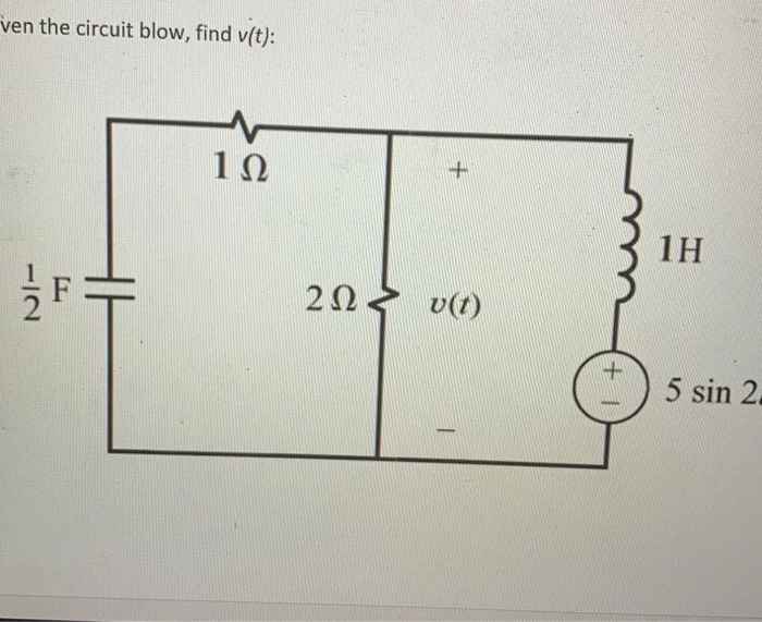 Solved ven the circuit blow, find v(t): 1Ω 1Η F 2 Ω υ(1) 5 | Chegg.com