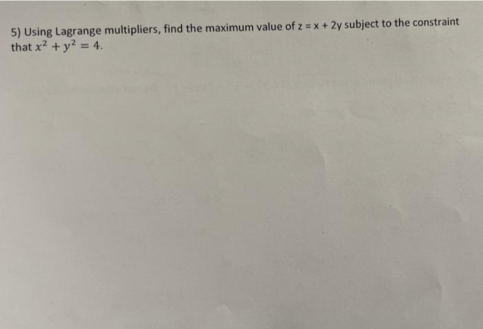 Solved 5) Using Lagrange multipliers, find the maximum value | Chegg.com