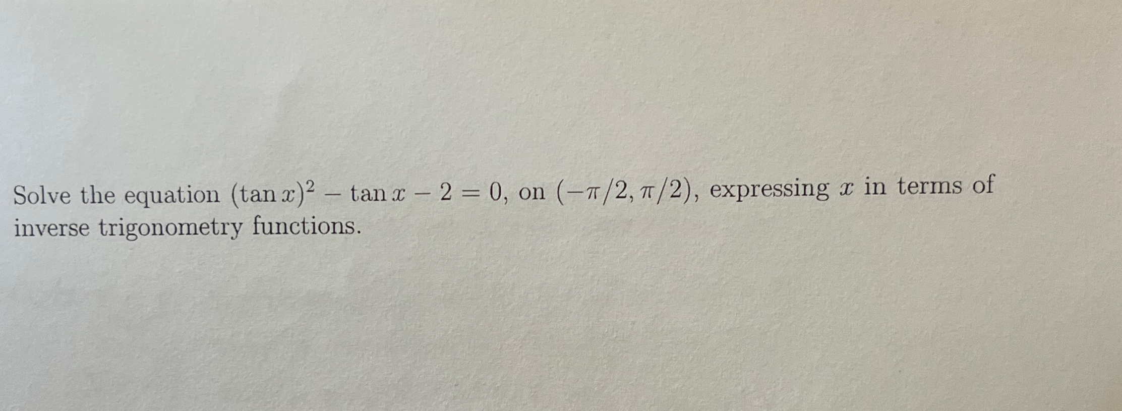 Solved Solve the equation (tanx)2-tanx-2=0, ﻿on (-π2,π2), | Chegg.com