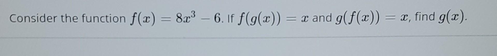 Solved Consider the function f(x)=8x3−6. If f(g(x))=x and | Chegg.com