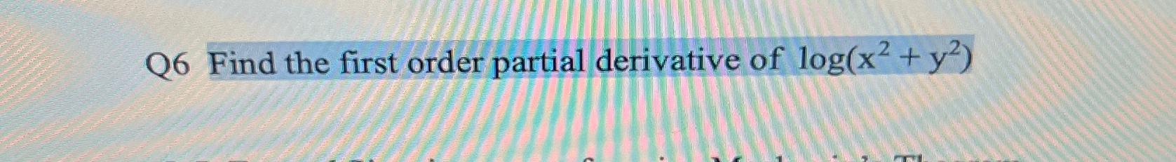 Solved Q6 ﻿Find the first order partial derivative of | Chegg.com