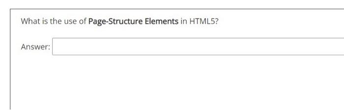 Solved What is the use of Page-Structure Elements in HTML5? | Chegg.com
