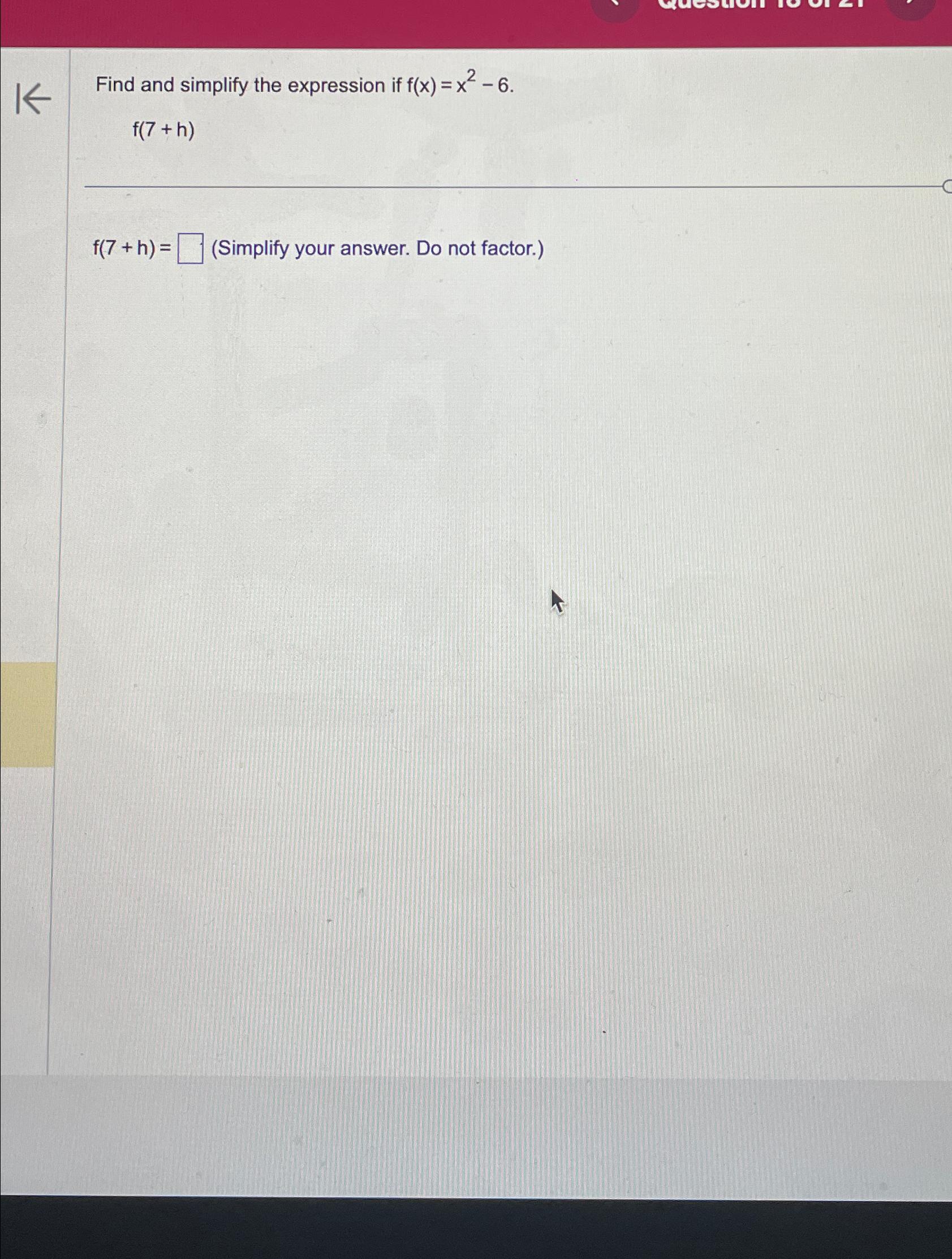 Solved Find and simplify the expression if f(x)=x2-6.f(7+h) | Chegg.com