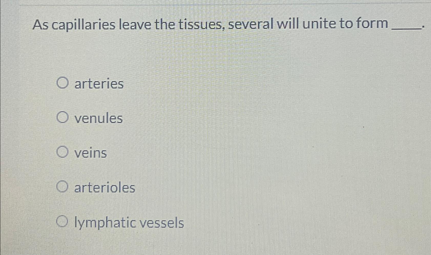 Solved As capillaries leave the tissues, several will unite | Chegg.com
