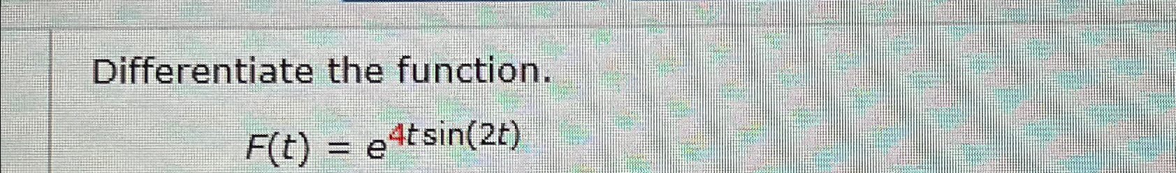 Solved Differentiate the function.F(t)=e4tsin(2t) | Chegg.com