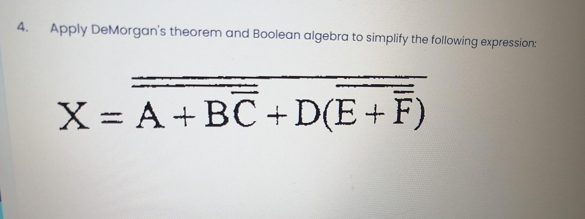 Solved 4. Apply DeMorgan's theorem and Boolean algebra to | Chegg.com