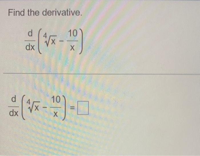Solved Find the derivative. dxd(4x−x10) dxd(4x−x10)= | Chegg.com