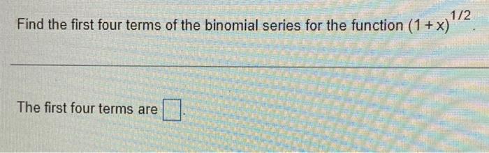 Solved Find the first four terms of the binomial series for | Chegg.com