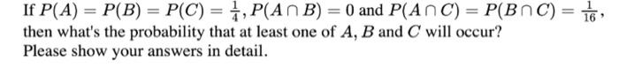 Solved If P(A)=P(B)=P(C)=41,P(A∩B)=0 and P(A∩C)=P(B∩C)=161, | Chegg.com