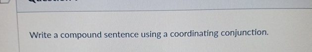 Solved Write a compound sentence using a coordinating | Chegg.com
