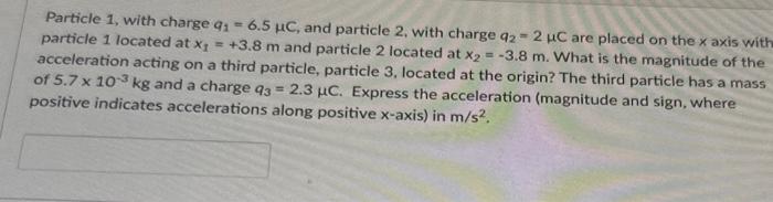 Solved Particle 1 , with charge q1=6.5μC, and particle 2 , | Chegg.com