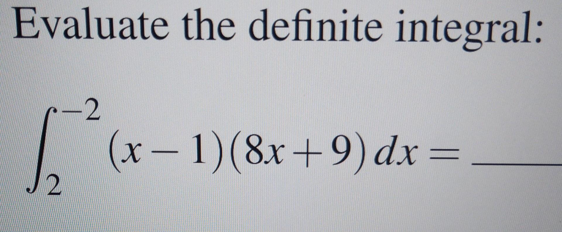 Solved Evaluate the definite integral: ∫2−2(x−1)(8x+9)dx= | Chegg.com