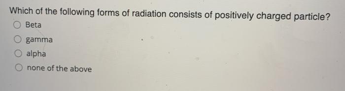Solved Which of the following forms of radiation consists of | Chegg.com
