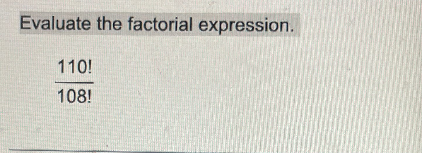 Solved Evaluate the factorial expression.110!108! | Chegg.com