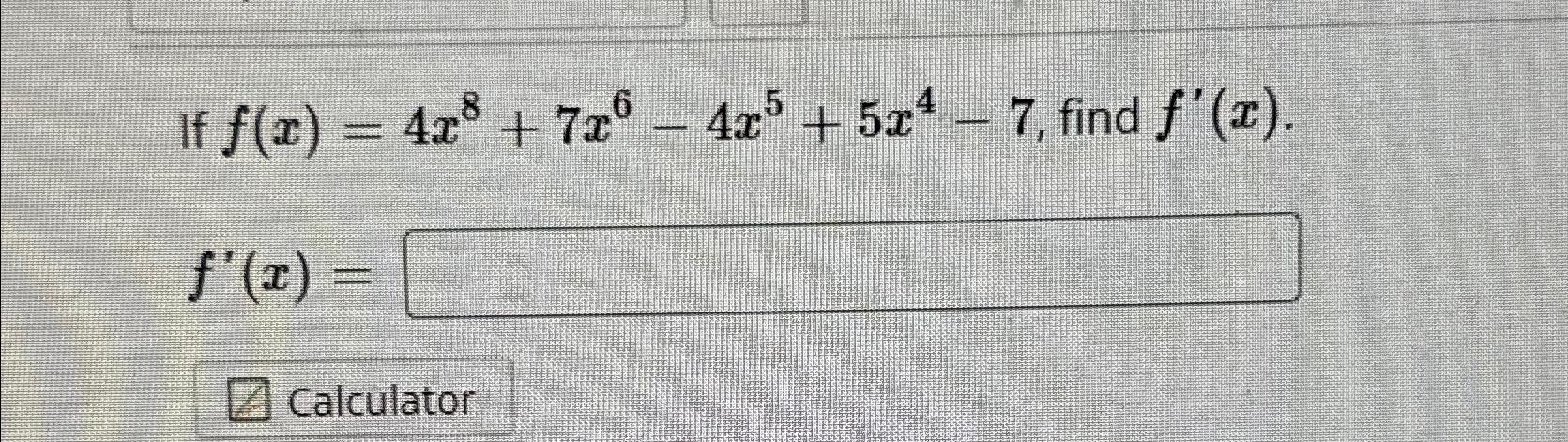 Solved f(x)=4x8+7x6-4x5+5x4-7, ﻿find f'(x)f'(x)=Calculator | Chegg.com