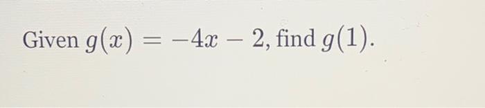 Solved Given g(x) = -4x – 2, find g(1). | Chegg.com