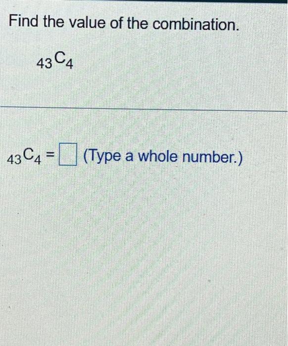 Solved Find the value of the combination. 43 C4 43 C4 = | Chegg.com