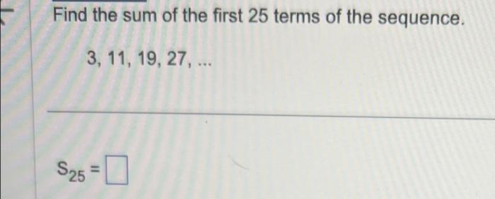 Solved Find the sum of the first 25 terms of the sequence. | Chegg.com