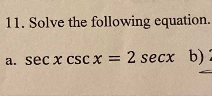 Solved 11. Solve the following equation. a. secxcscx=2secx | Chegg.com