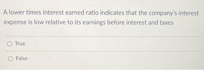 Solved A lower times interest earned ratio indicates that | Chegg.com