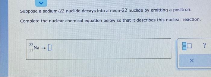Solved Suppose a sodium-22 nuclide decays into a neon-22 | Chegg.com