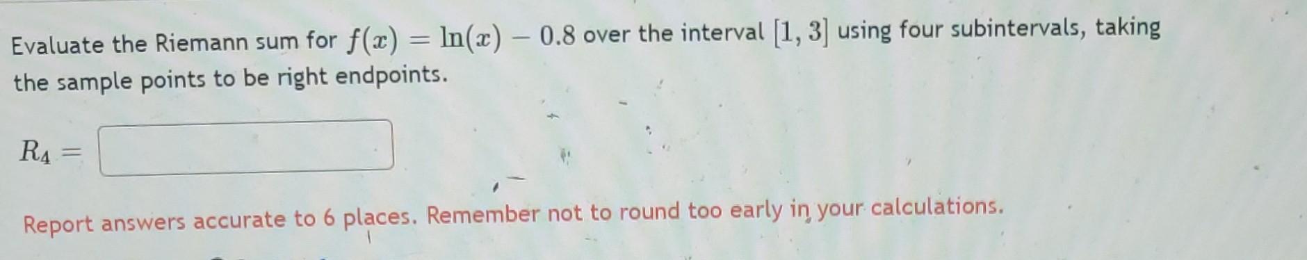 Solved Evaluate the Riemann sum for f(x) = ln(x) - 0.8 over | Chegg.com