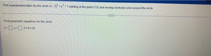 Solved Find a parameterization for the circle (x−2)2+y2=1 | Chegg.com