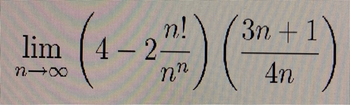 Solved n! lim (4-2- 3n + 1 12-> Nn 4n | Chegg.com