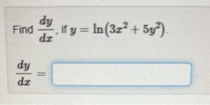 Solved Find dxdy, if y=ln(3x2+5y2) dxdy= | Chegg.com