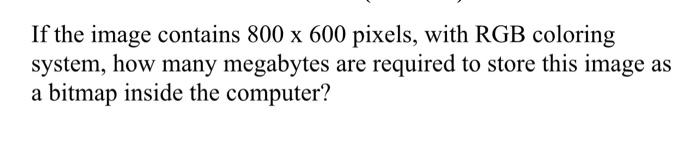 Solved If the image contains 800 x 600 pixels, with RGB | Chegg.com
