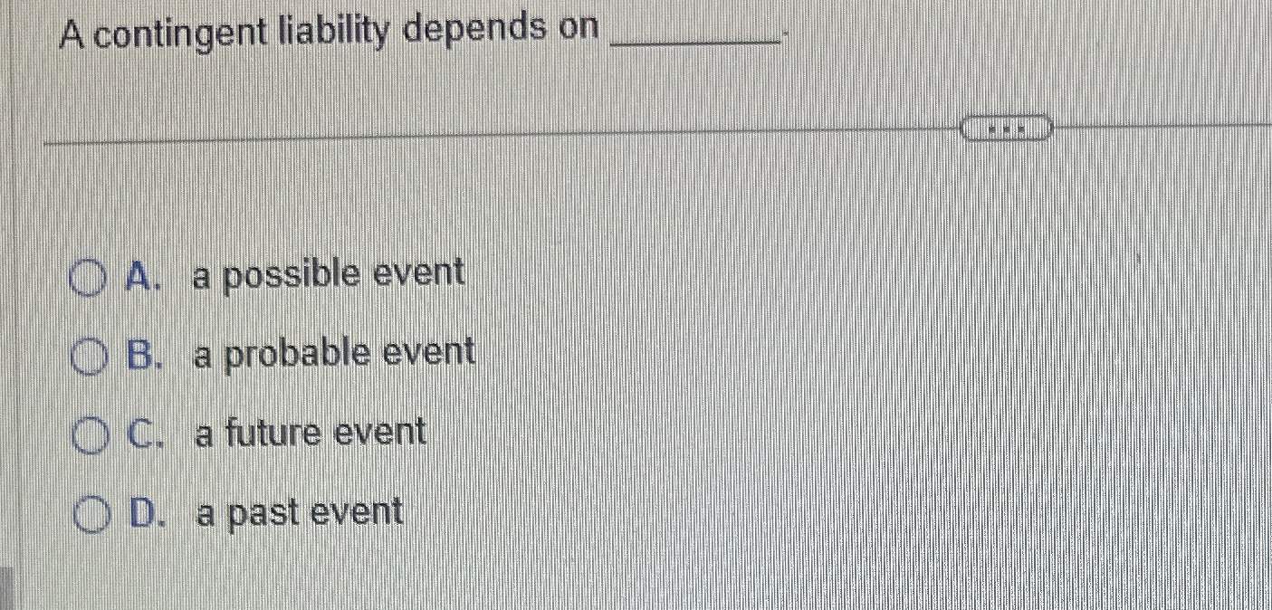 Solved A contingent liability depends on q,q,A. ﻿a possible | Chegg.com