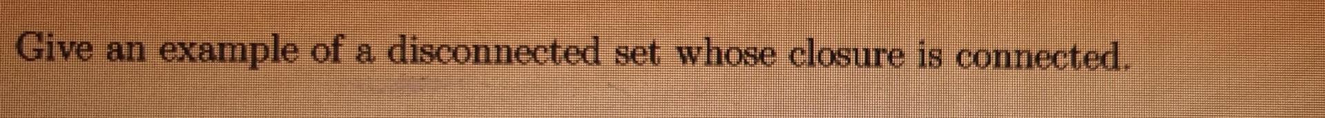 Solved Give an example of a disconnected set whose closure | Chegg.com