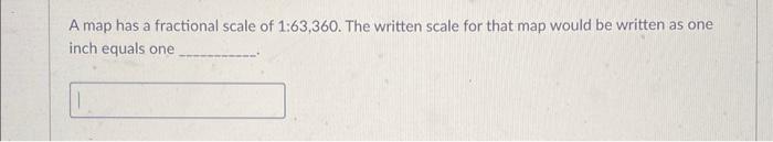 Solved A map has a fractional scale of 1:63,360. The written | Chegg.com