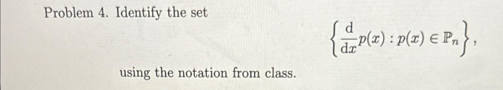Solved Problem 4. ﻿Identify the set{ddxp(x):p(x)inPn},using | Chegg.com
