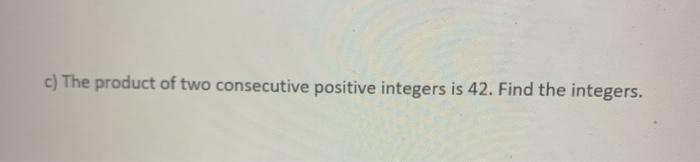 Solved c) The product of two consecutive positive integers | Chegg.com