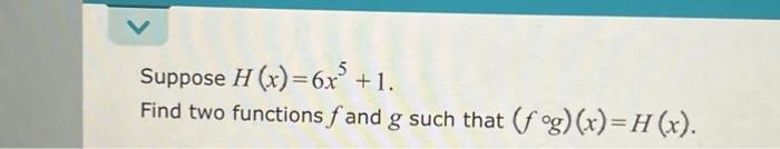 Solved Suppose H (x)=6x^5+1. Find two functions fand g such | Chegg.com
