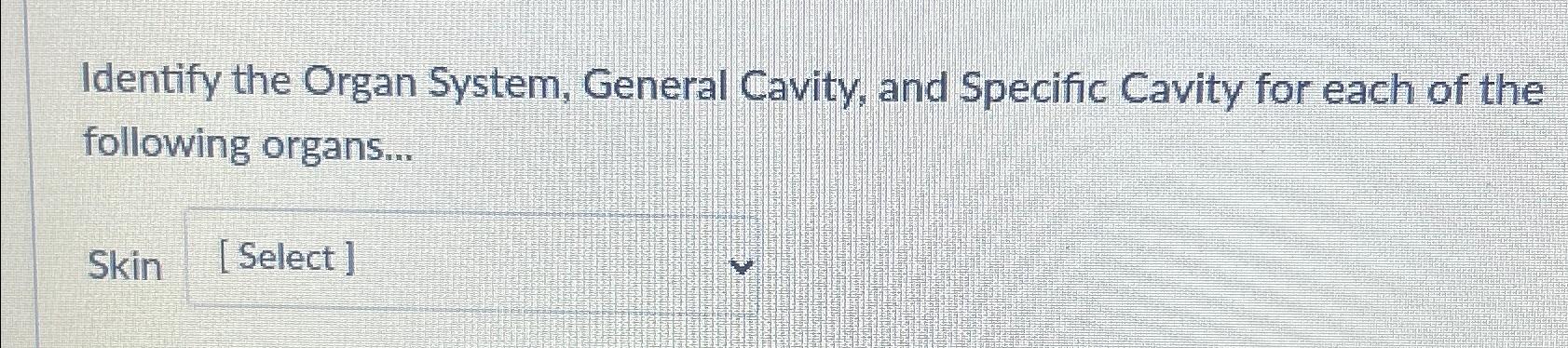 Solved Identify the Organ System, General Cavity, and | Chegg.com