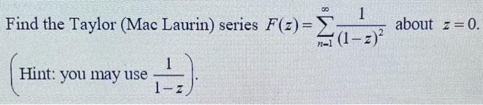 Solved Find the Taylor (Mac Laurin) series F(z)=∑n=1∞(1−z)21 | Chegg.com