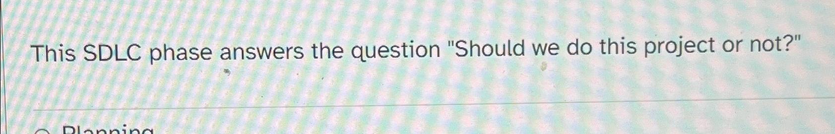 Solved This SDLC phase answers the question "Should we do | Chegg.com
