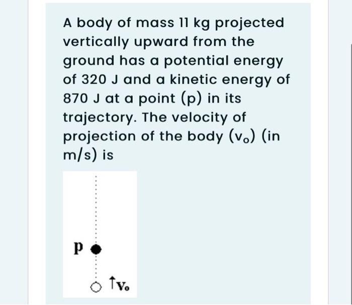 Solved A body of mass 11 kg projected vertically upward from | Chegg.com
