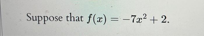 Solved f(x)=−7x2+2f(x)=−7x2+2(B) Find the equation of the | Chegg.com