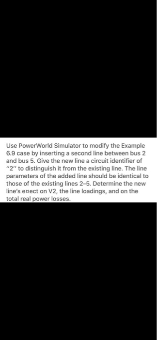 Use PowerWorld Simulator to modify the Example 6.9 | Chegg.com