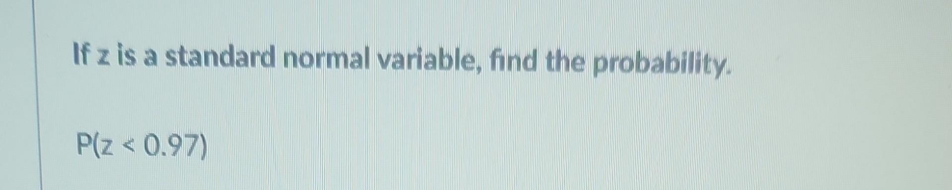 Solved If z is a standard normal variable, find the | Chegg.com