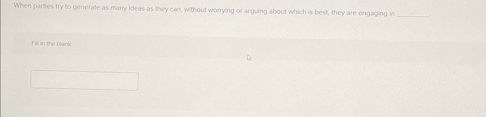 Solved When parties try to generate as many ideas as they | Chegg.com
