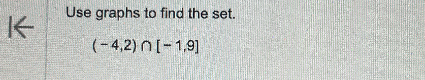 Solved Use graphs to find the set.(-4,2)∩[-1,9] | Chegg.com