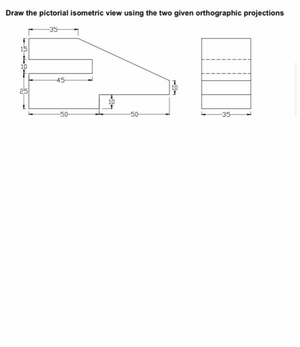 Solved Draw the pictorial isometric view using the two given | Chegg.com