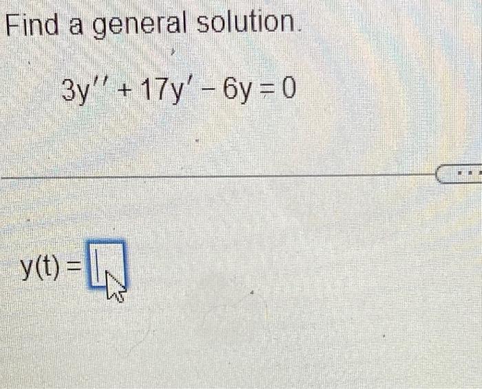 Solved Find a general solution. 3y′′+17y′−6y=0 y(t)= | Chegg.com