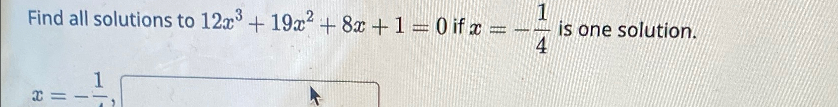 Solved Find all solutions to 12x3+19x2+8x+1=0 ﻿if x=-14 ﻿is | Chegg.com