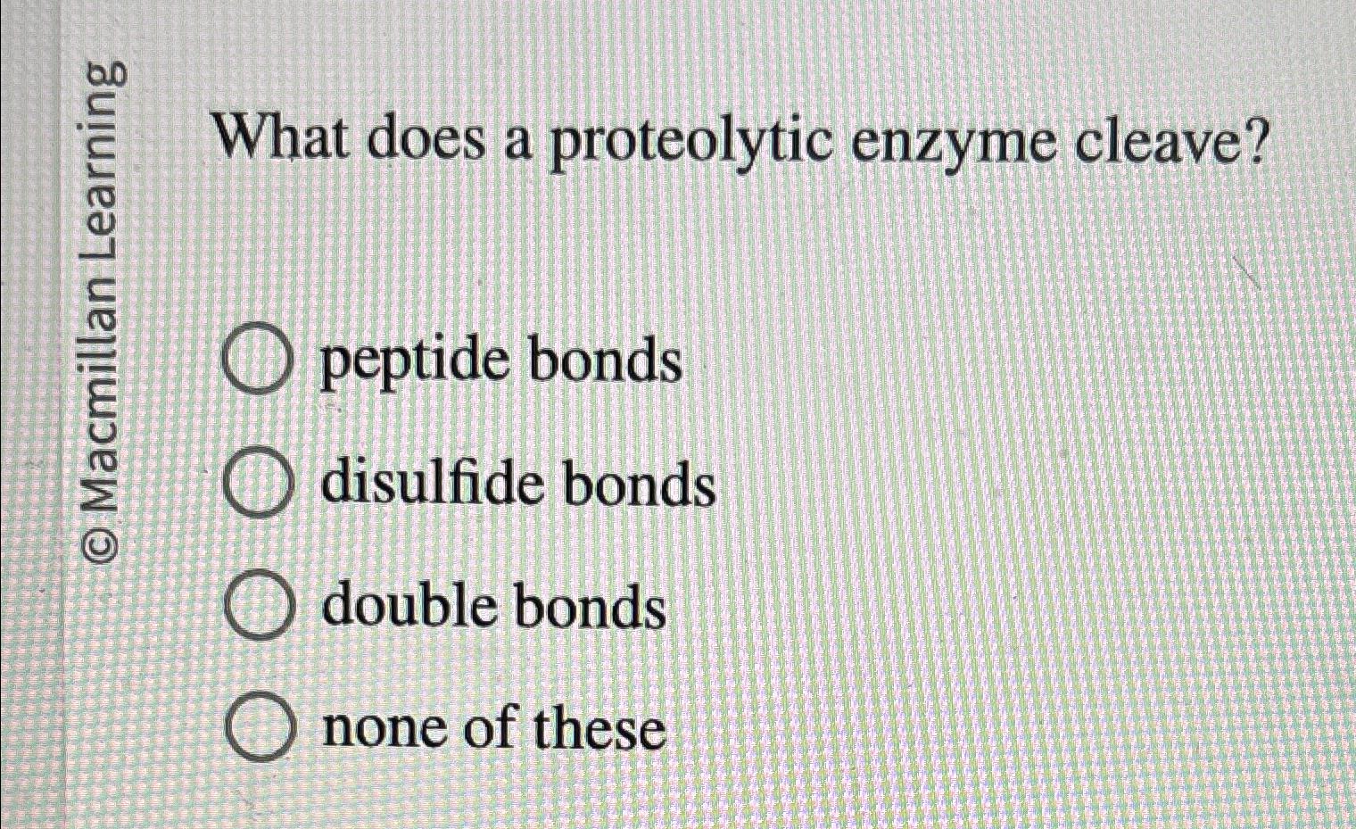 Solved What does a proteolytic enzyme cleave?peptide | Chegg.com