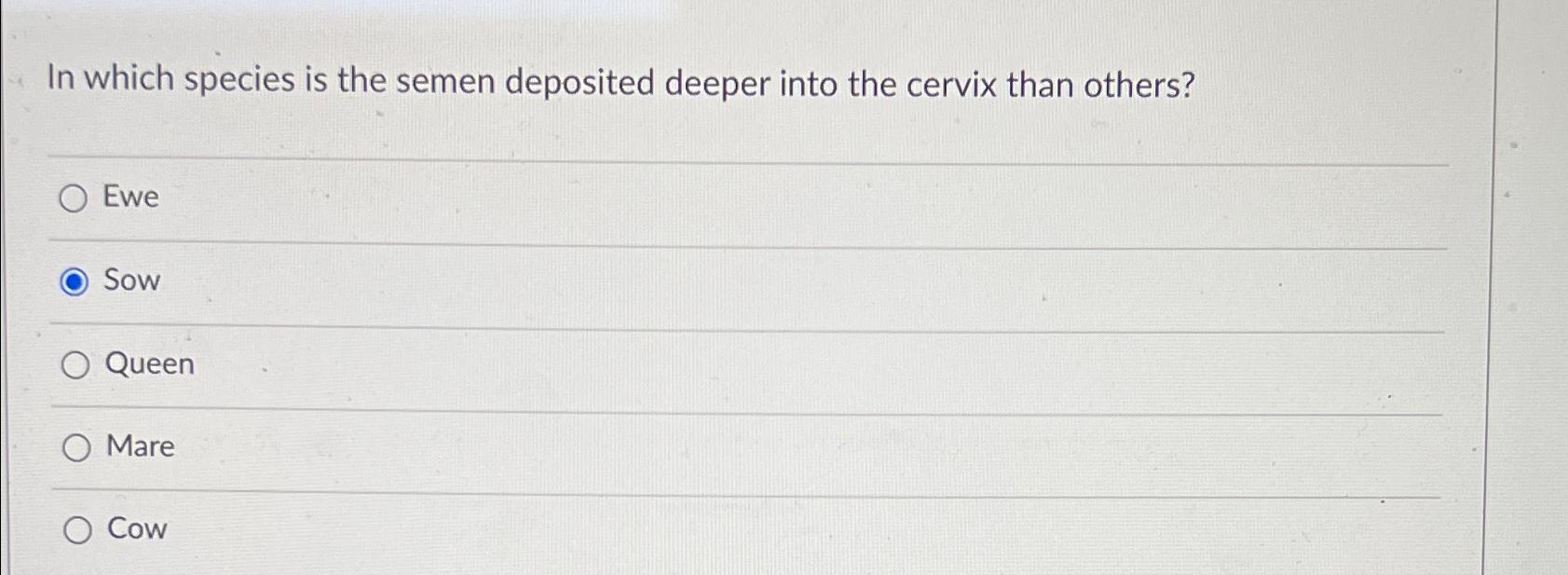 Solved In which species is the semen deposited deeper into | Chegg.com